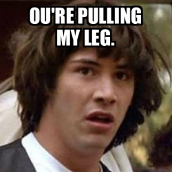 Meme Keanu Reeves - ou're pulling my leg. - 31784750