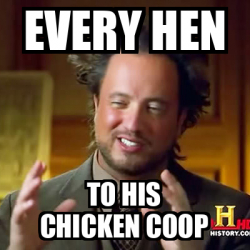 Meme Ancient Aliens - Every hen To his chicken coop - 31784829