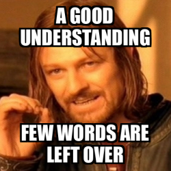 Meme Boromir - A GOOD UNDERSTANDING FEW WORDS ARE LEFT OVER - 31785358
