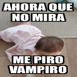 Meme Personalizado - Ahora que no mira Me piro vampiro - 31785503