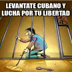 Meme Personalizado - Levantate cubano y lucha por tu libertad - 31785964