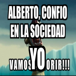Meme Personalizado - Alberto, confio en la sociedad Yo - 31786094