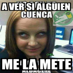 Meme Personalizado - A ver si alguien Me la mete - 31786868