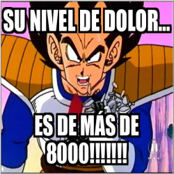 Meme Personalizado - Su nivel de dolor... es de más de 8000 ...