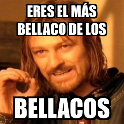 Meme Boromir - Eres el más bellaco de los Bellacos - 31787258