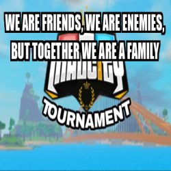 Meme Personalizado - we are friends, we are enemies, but together we ...