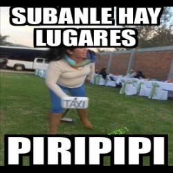 Meme Personalizado - Subanle hay lugares Piripipi - 31789024