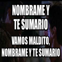 Meme Personalizado - Nombrame y te sumario Vamos maldito, nombrame y te ...