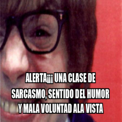 Meme Personalizado - ALERTA¡¡¡ UNA CLASE DE SARCASMO, SENTIDO DEL HUMOR ...