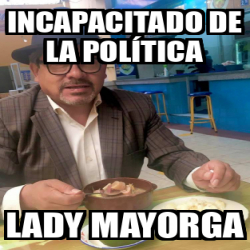 Meme Personalizado - incapacitado de la política lady mayorga - 31790228