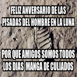 Meme Personalizado - feliz anversario de las pisadas del hombre en la ...
