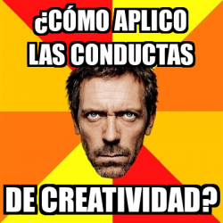 Meme House - ¿Cómo aplico las conductas de creatividad? - 31790525