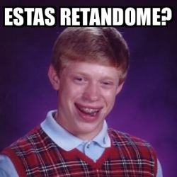 Meme Bad Luck Brian - Estas retandome? - 31791233
