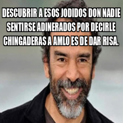 Meme Personalizado - DESCUBRIR A ESOS JODIDOS DON NADIE SENTIRSE ...