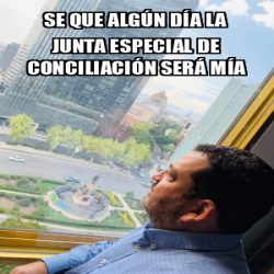 Meme Personalizado - Se que algún día la junta especial de conciliación ...