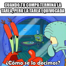 Meme Personalizado - cuando tu compa termina la tarea, pero la tarea ...