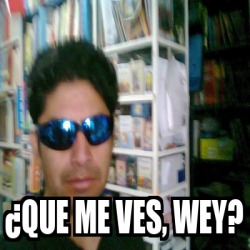 Meme Personalizado - ¿Que me ves, wey? - 31793637