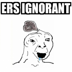 Meme Personalizado - Ers ignorant - 31793865