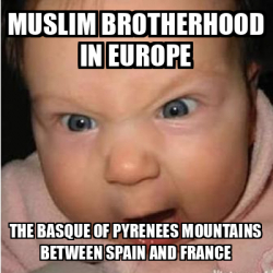 Meme Bebe furioso - Muslim Brotherhood in Europe The Basque of Pyrenees ...