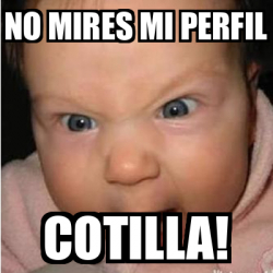Meme Bebe furioso - No mires mi perfil cotilla! - 31794700