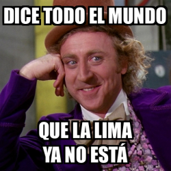 Meme Willy Wonka - dice todo el mundo que la lima ya no está - 31794948