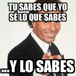 Meme Julio Iglesias - Tu sabes que yo sé lo que sabes ...y lo sabes ...