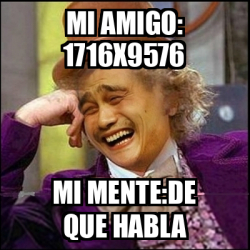 Meme Yao Wonka - mi amigo: 1716x9576 mi mente:de que habla - 31795402