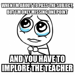 Meme Por favor - when I'm about to pass the subject, but I'm only ...
