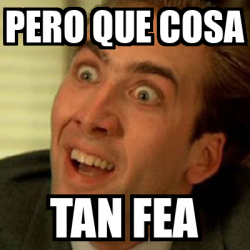 Meme No me digas - Pero que cosa Tan fea - 31796548