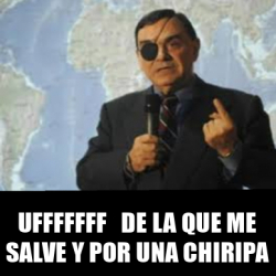 Meme Personalizado - Ufffffff De la que me salve y por una chiripa ...