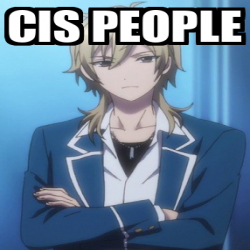Meme Personalizado - cis people - 31797395