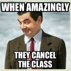 Meme Mr Bean - when amazingly they cancel the class - 31798272