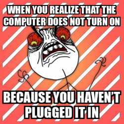 Meme I Hate - when you realize that the computer does not turn on ...