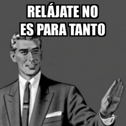 Meme Correction Guy - Relájate no es para tanto - 31799868