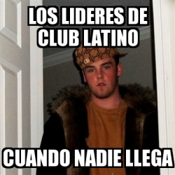 Meme Scumbag Steve - Los lideres de club latino cuando nadie llega ...