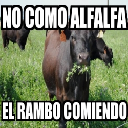 Meme Personalizado - No como alfalfa El rambo comiendo - 31084159