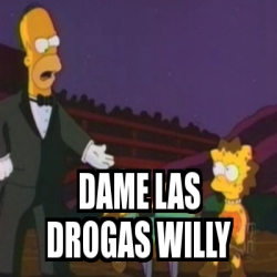 Meme Personalizado - Dame las drogas willy - 31087134
