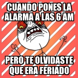 Meme I Hate - Cuando pones la alarma a las 6 am Pero te olvidaste que ...