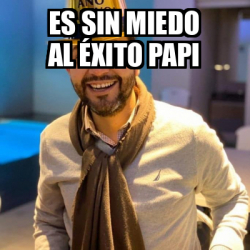 Meme Personalizado - Es sin miedo al éxito papi - 31800122
