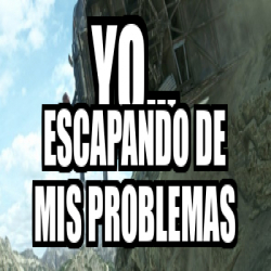 Meme Personalizado - yo... escapando de mis problemas - 31800586