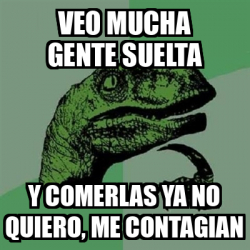 Meme Filosoraptor - Veo mucha gente suelta Y comerlas ya no quiero, me ...