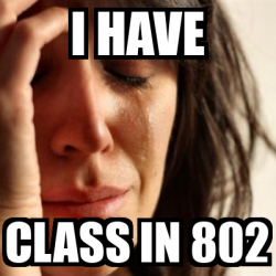 Meme Problems - I HAVE CLASS IN 802 - 31801406