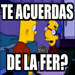 Meme Personalizado - te acuerdas de la fer? - 31801692