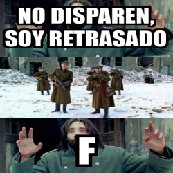 Meme Personalizado - no disparen, soy retrasado f - 31801693