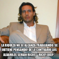 Meme Personalizado - La riqueza no se alcanza trabajando, se obtiene ...