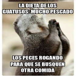 Meme Personalizado - La dieta de los gUatusos: mucho pescado los peces ...