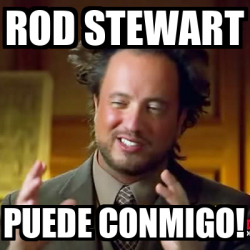 Meme Ancient Aliens - rod stewart puede conmigo! - 31802579