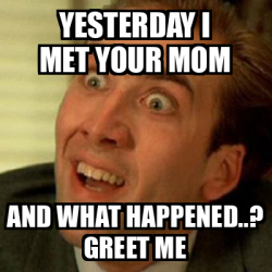 Meme No me digas - yesterday i met your mom and what happened..? greet ...