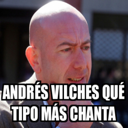 Meme Personalizado - Andrés Vilches qué tipo más chanta - 31802884