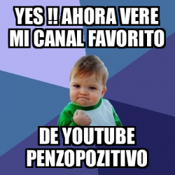 Meme Bebe Exitoso - yes !! ahora vere mi canal favorito de youtube ...